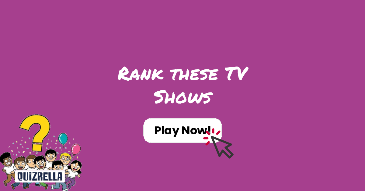 Rank these TV Shows | Quizrella.